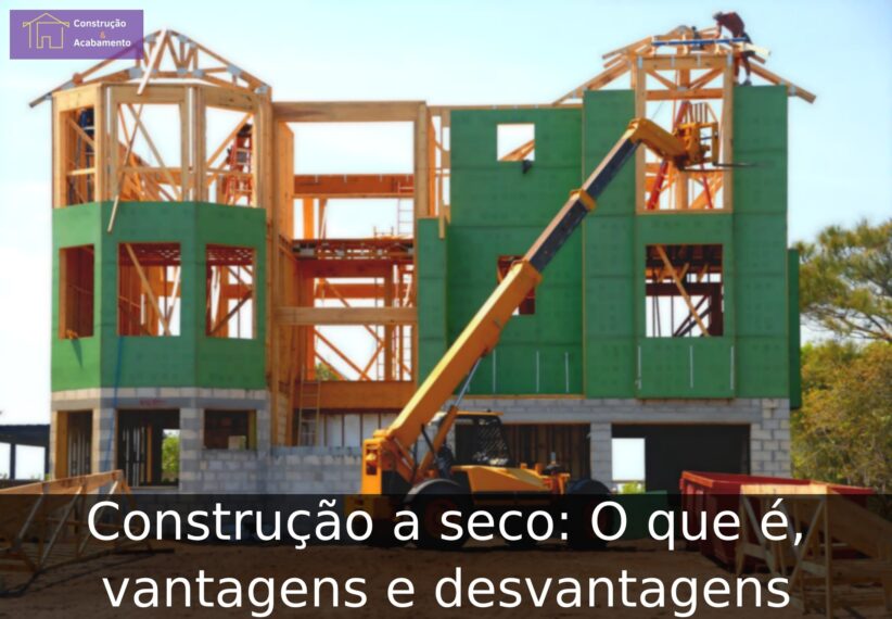 Construção a seco: O que é, vantagens e desvantagens